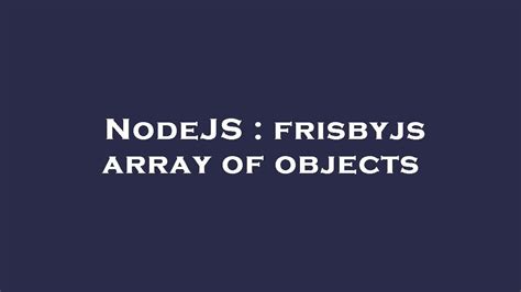 Nodejs Frisbyjs Array Of Objects Youtube