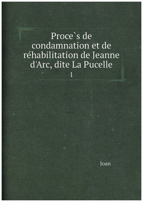 Procès de condamnation et de réhabilitation de Jeanne d Arc dite La