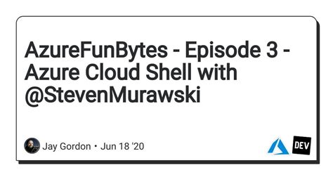 Azurefunbytes Episode 3 Azure Cloud Shell With Stevenmurawski R Azure
