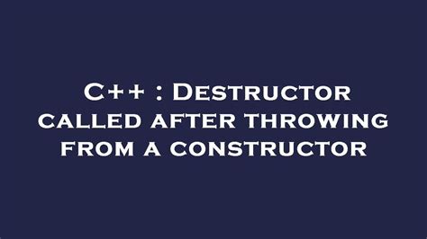 C Destructor Called After Throwing From A Constructor Youtube
