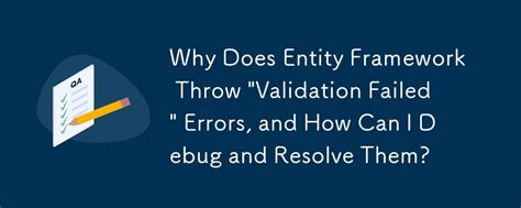 Why Does Entity Framework Throw Validation Failed Errors And How Can