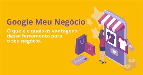 Google Meu Negócio o que é e quais as vantagens
