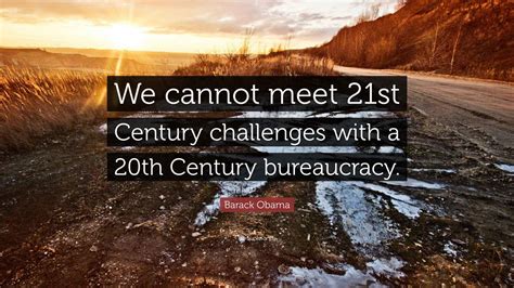 Barack Obama Quote “we Cannot Meet 21st Century Challenges With A 20th