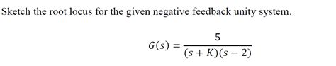 Solved Sketch The Root Locus For The Given Negative Feedback Chegg