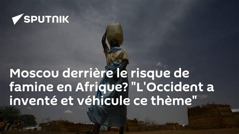 Moscou Derrière Le Risque De Famine En Afrique Loccident A Inventé