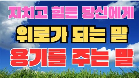 지치고 힘든 당신에게 위로가 되는말 용기를 주는말 상처받은 마음을 치유하는 법 50가지 Youtube