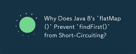 Why Does Java 8s `flatmap` Prevent `findfirst` From Short