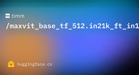 Timm Maxvit Base Tf 21k Ft In1k · Hugging Face