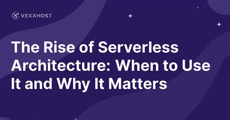 The Rise Of Serverless Architecture When To Use It And Why It Matters