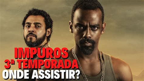 IMPUROS 3ª TEMPORADA ONDE ASSISTIR YouTube
