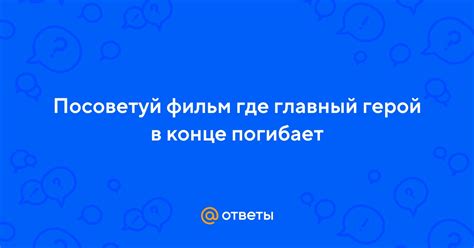 Ответы Mail Посоветуй фильм где главный герой в конце погибает