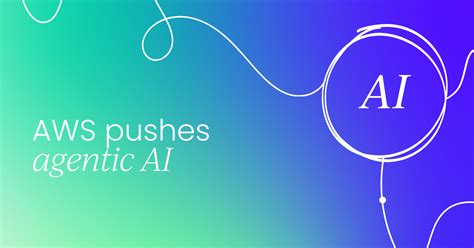 Aws Bets Big On Agentic Artificial Intelligence Tirotir