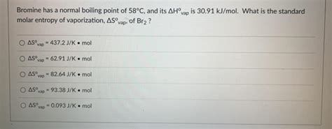 Solved Bromine Has A Normal Boiling Point Of 58°c And Its