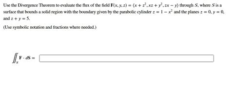 Use The Divergence Theorem To Evaluate The Flux Of The Field Fx Y Z X Z Xz Y Zx Y