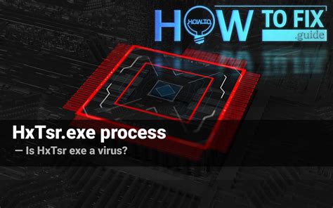 Hxtsr Exe Virus Windows Process — How To Fix Guide