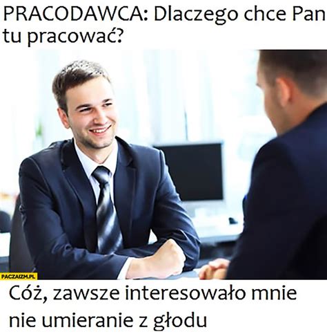 Pracodawca Dlaczego Chce Pan Tu Pracowa C Zawsze Interesowa O