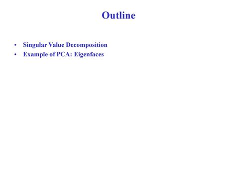 Outline Singular Value Decomposition Example Of Pca Eigenfaces Ppt