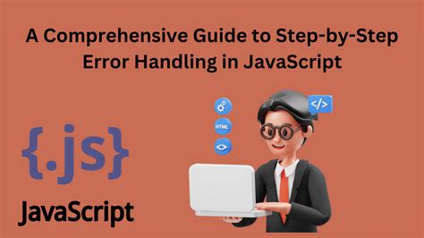 A Comprehensive Guide To Step By Step Error Handling In Javascript