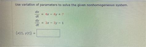 use variation of parameters to solve the given nonhomogeneous system