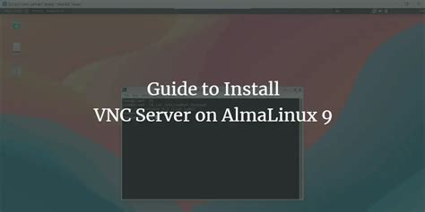 Guide To Install VNC Server On AlmaLinux 9
