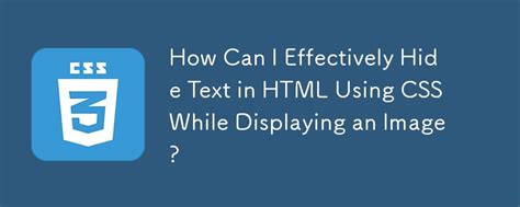 How Can I Effectively Hide Text In Html Using Css While Displaying An