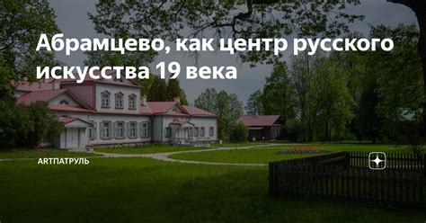 Абрамцево как центр русского искусства 19 века ArtПатруль Дзен