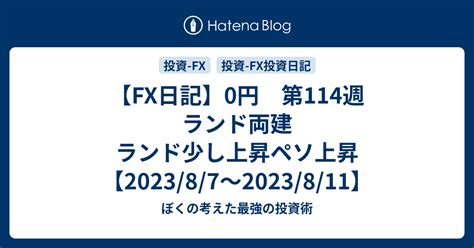 【fx日記】0円 第114週 ランド両建 ランド少し上昇ペソ上昇【202387〜2023811】 ぼくの考えた最強の投資術