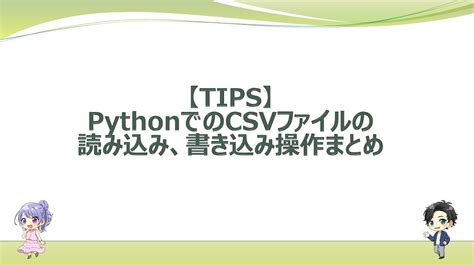 TIPSPythonでのCSVファイル読み込み書き込み操作まとめエンジニアライフスタイルブログ