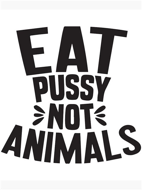 Funny Sexual Quotes Eat Pussy Not Animal Poster For Sale By