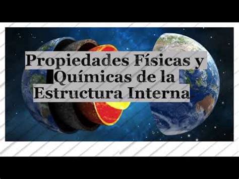 Propiedades físicas y químicas de la estructura interna de la tierra
