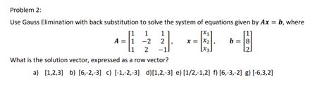 Solved Use Gauss Elimination With Back Substitution To Solve Chegg Com