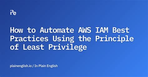 How To Automate Aws Iam Best Practices Using The Principle Of Least Privilege