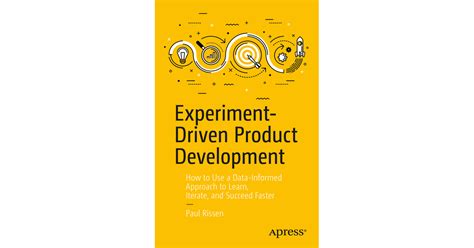 Experiment Driven Product Development How To Use A Data Informed Approach To Learn Iterate