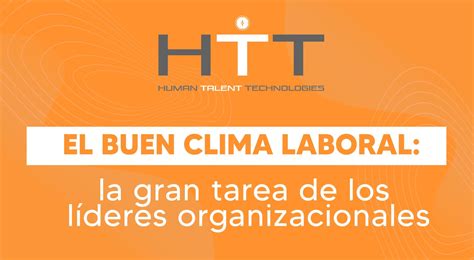 El Buen Clima Laboral La Gran Tarea De Los Líderes Organizacionales