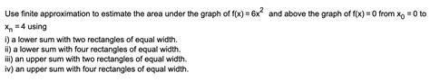 Solved Use Finite Approximation To Estimate The Area Under