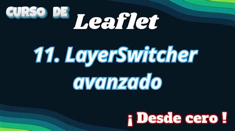 11 leaflet 🌍 control total domina el layerswitcher avanzado youtube