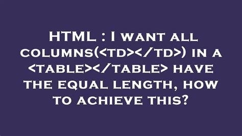 Html I Want All Columns Td Td In A Table Table Have The Equal