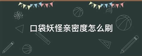 口袋妖怪亲密度怎么刷 业百科