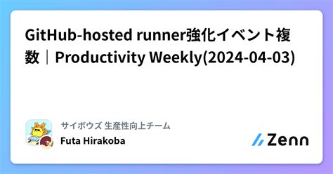 GitHub hosted runner強化イベント複数Productivity Weekly 2024 04 03