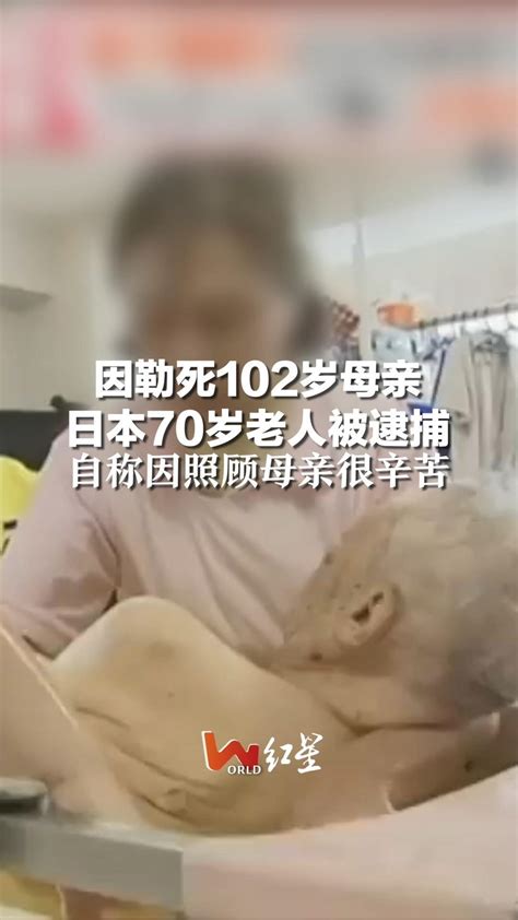 因勒死102岁母亲，日本70岁老人被逮捕，自称因照顾母亲很辛苦凤凰网视频凤凰网