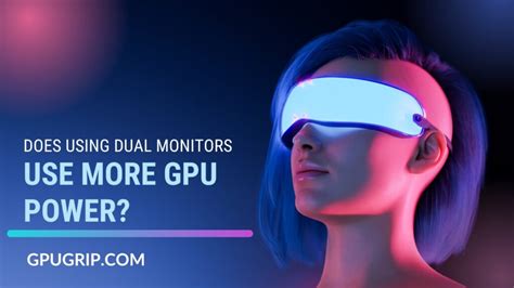 Does Using Dual Monitors Use More GPU Power GPUGrip