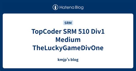 Topcoder Srm Div Medium Theluckygamedivone Kmjp S Blog