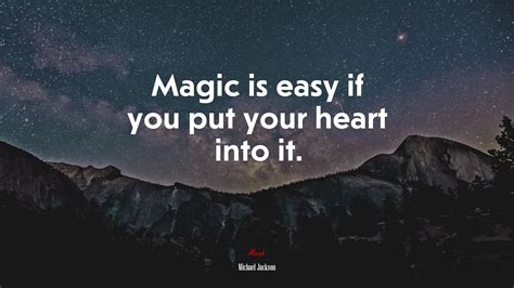 Magic Is Easy If You Put Your Heart Into It Michael Jackson Quote