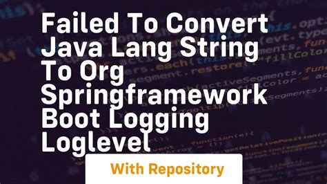 Failed To Convert Java Lang String To Org Springframework Boot Logging