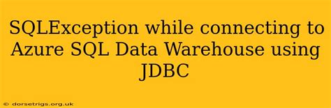 sqlexception while connecting to azure sql data warehouse using jdbc