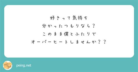好きって気持ち 分かったつもりなら？ このまま僕とふたりで オーバーヒートしませんか？？ Peing 質問箱