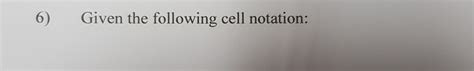 Solved 6 Given The Following Cell Notation