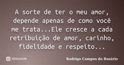 A Sorte De Ter O Meu Amor Depende Rodrigo Campos Do Rosário Pensador