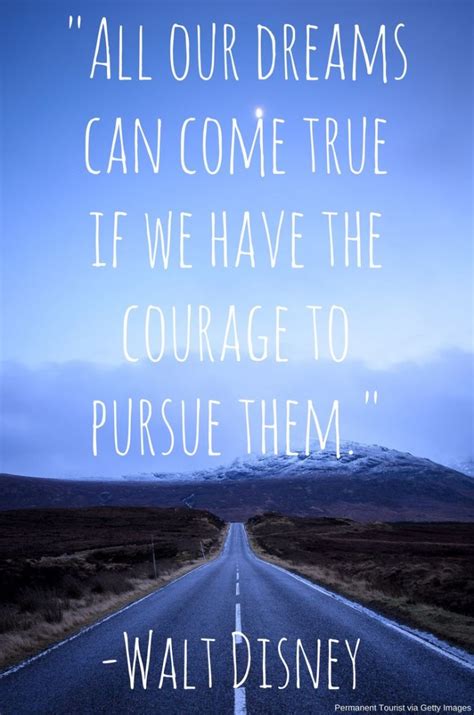 All Our Dreams Can Come True If We Have The Courage To Pursue Them