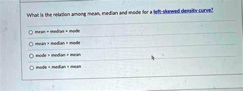 What Is The Relation Among Mean Median And Mode For A Left Skewed Density Curve Mean